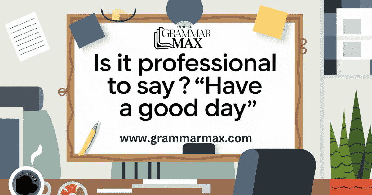 25 Ways to Say “Have a Good Day” Professionally - Grammar Max