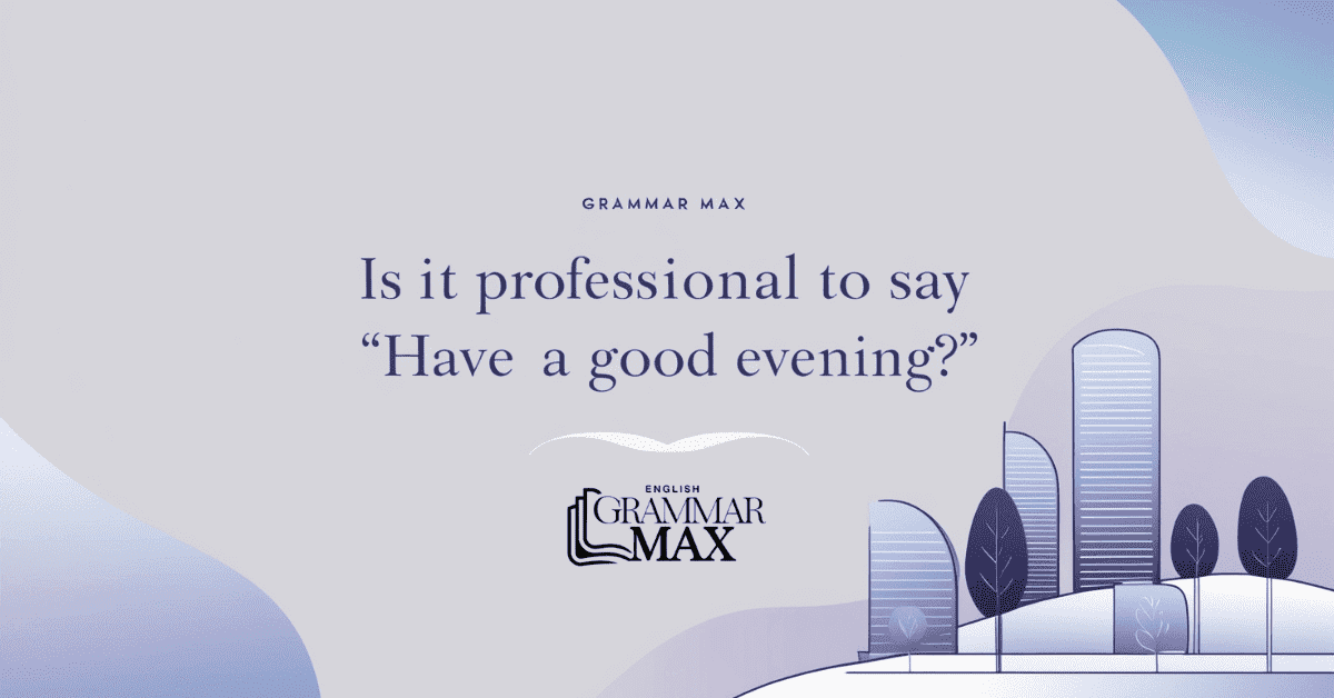 21 Ways to Say “Have a Good Evening” Professionally - Grammar Max