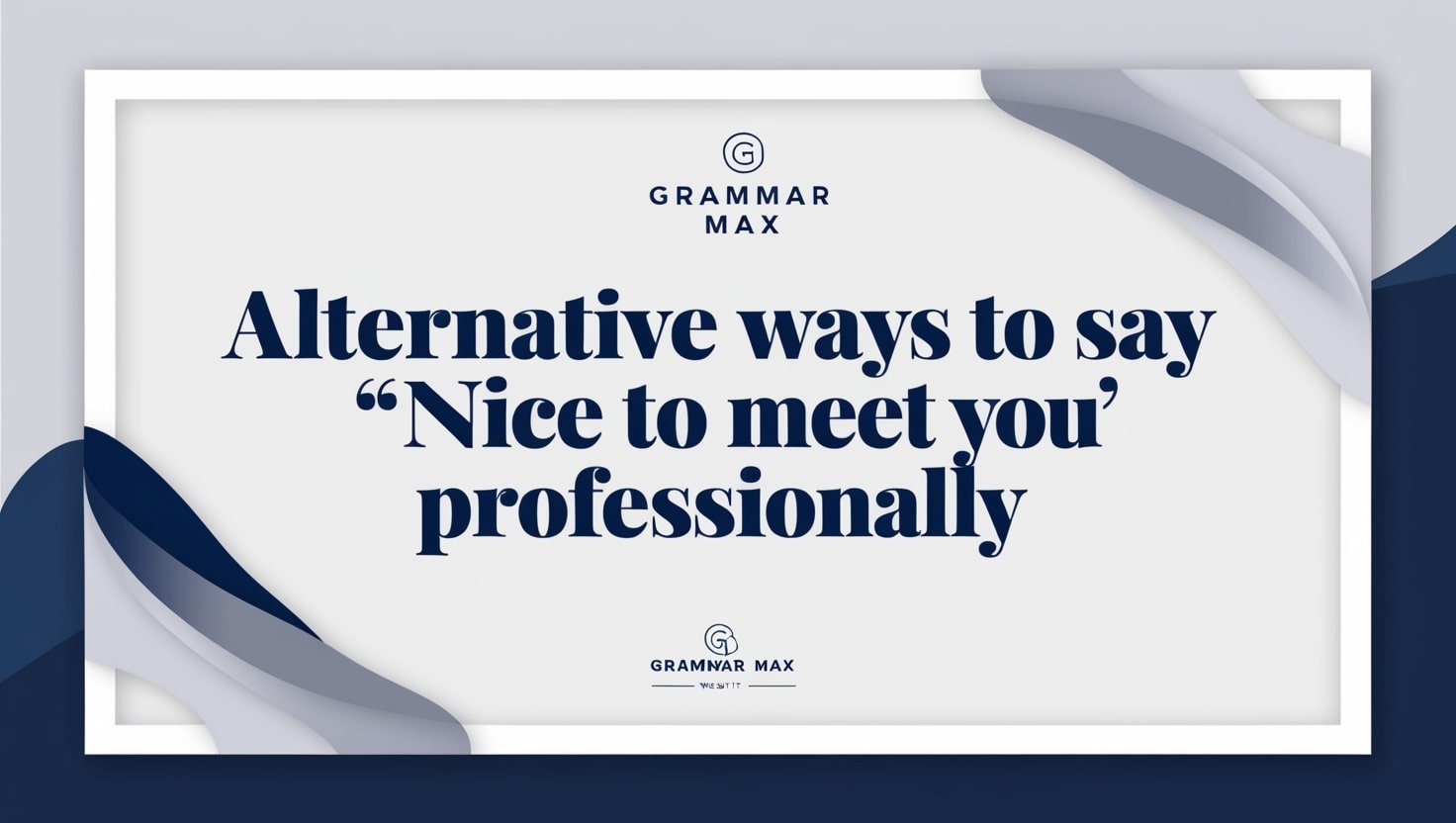 25 Ways to Say “Nice to Meet You” Professionally - Grammar Max